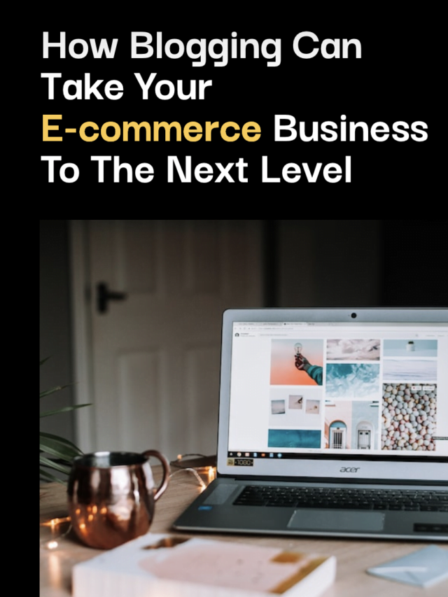 How Blogging Can Take Your E-commerce Business To The Next Level ...